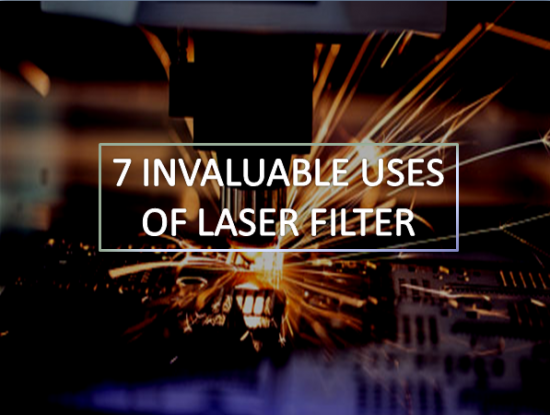 7 Invaluable Benefits & Practicable Uses of Laser Filters